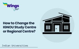 How to Change the IGNOU Study Centre or Regional Centre? |Leverage Edu